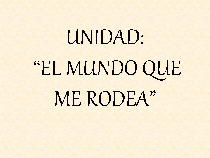 UNIDAD EL MUNDO QUE ME RODEA Estamos rodeados