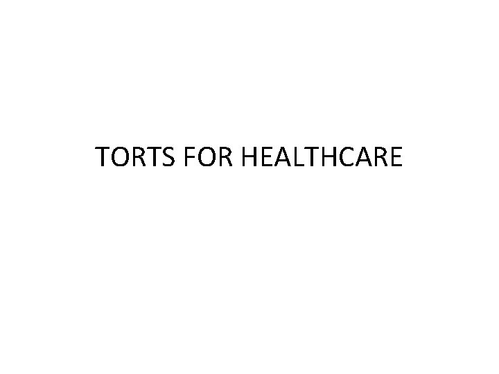TORTS FOR HEALTHCARE Types of Torts A tort
