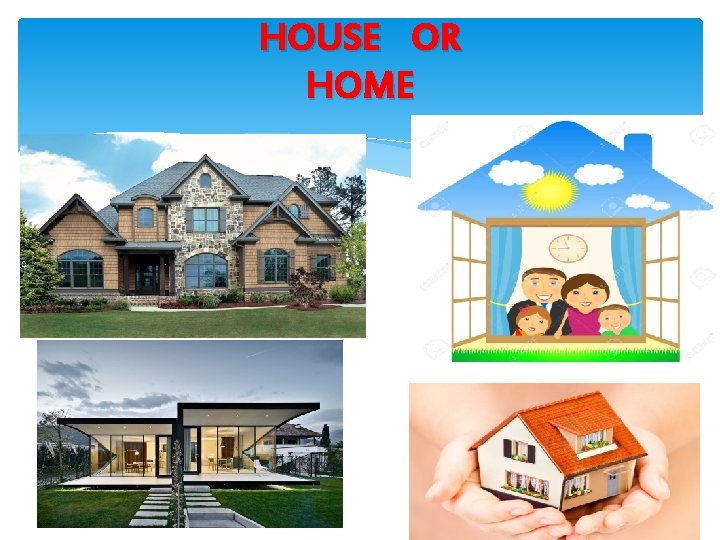 Home sweet home My house Lets go to