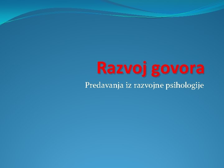 Razvoj govora Predavanja iz razvojne psihologije Govor Govor