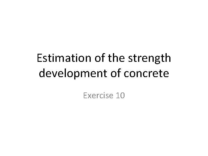 Estimation of the strength development of concrete Exercise