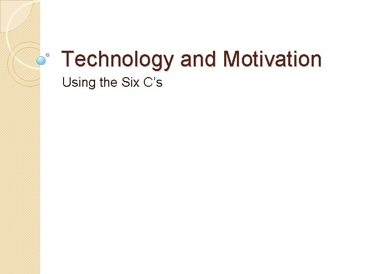 Technology and Motivation Using the Six Cs Overview