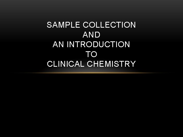 SAMPLE COLLECTION AND AN INTRODUCTION TO CLINICAL CHEMISTRY