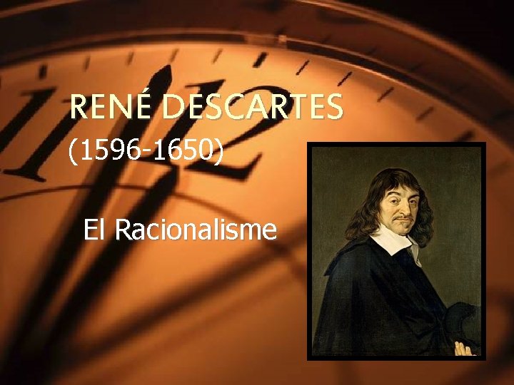REN DESCARTES 1596 1650 El Racionalisme REN DESCARTES