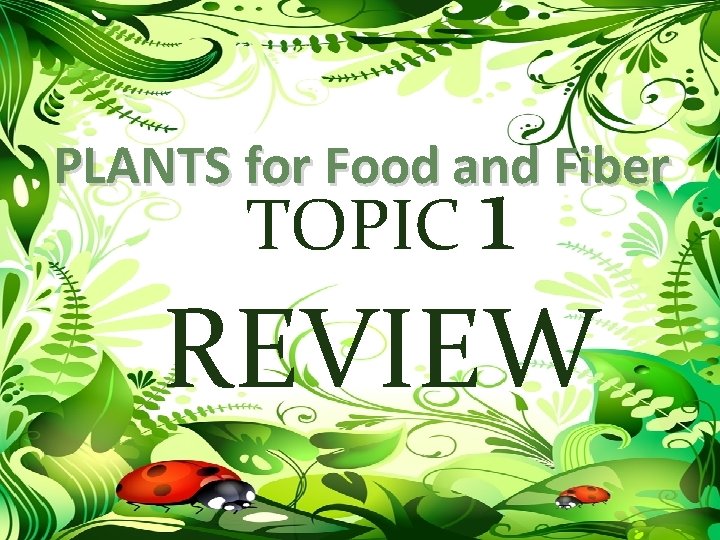 PLANTS for Food and Fiber TOPIC 1 REVIEW