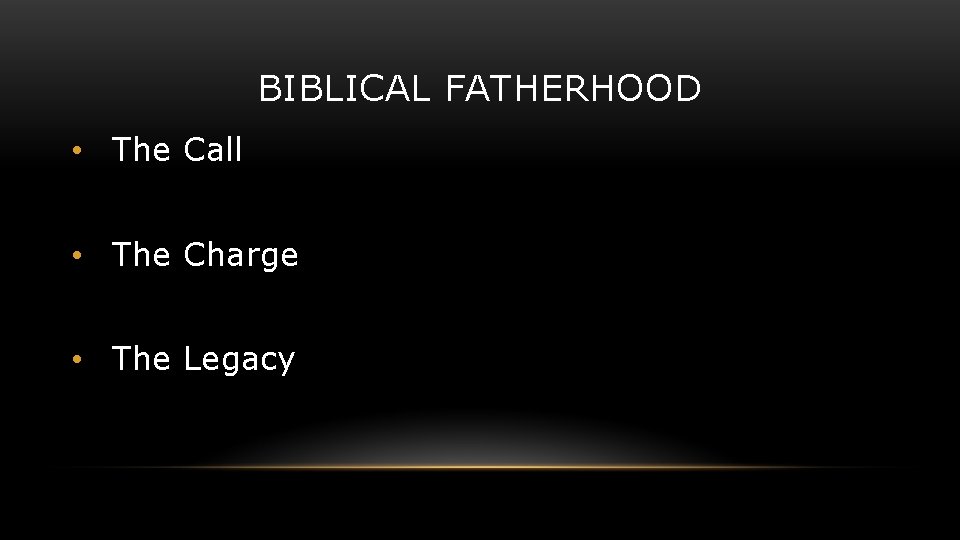 BIBLICAL FATHERHOOD 3 Elements BIBLICAL FATHERHOOD The Call