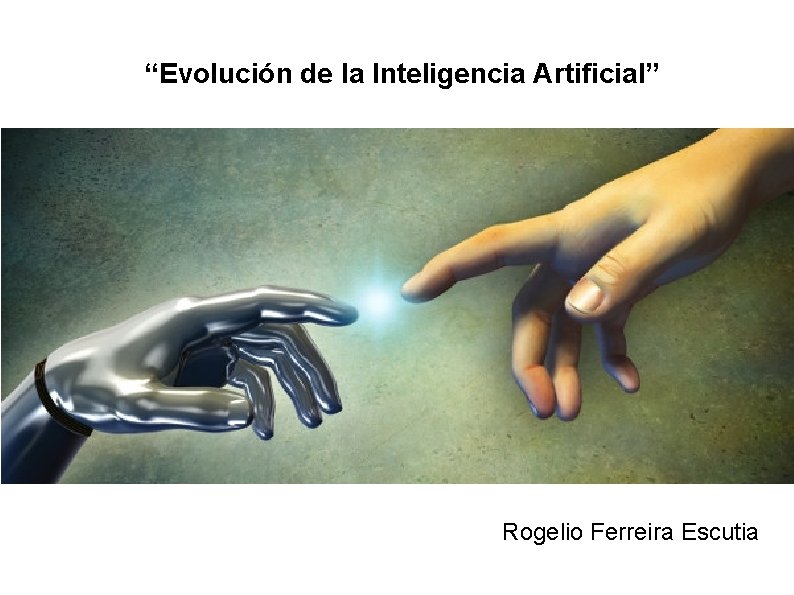 Evolucin de la Inteligencia Artificial Rogelio Ferreira Escutia