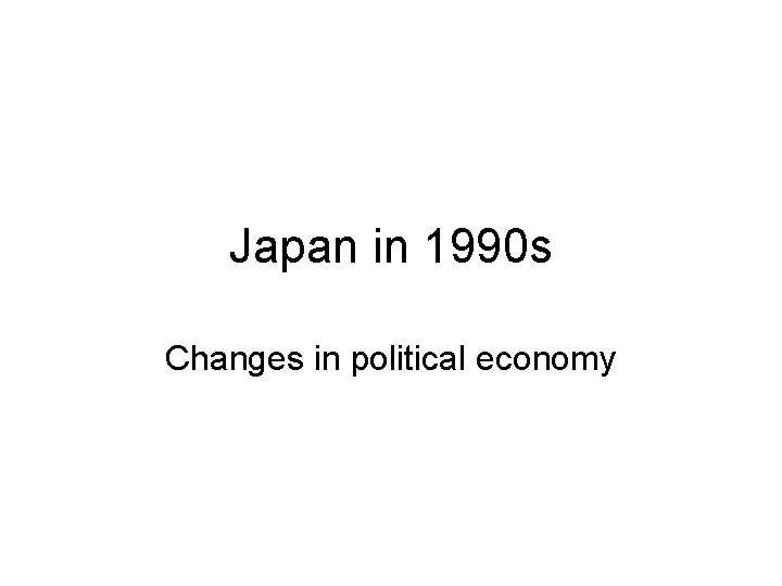 Japan in 1990 s Changes in political economy