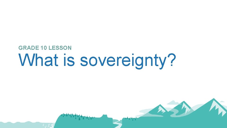 GRADE 10 LESSON What is sovereignty Sovereignty The