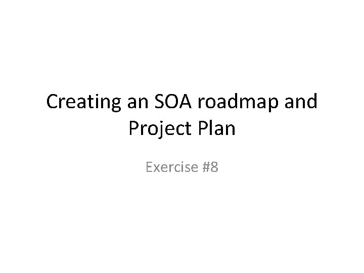 Creating an SOA roadmap and Project Plan Exercise