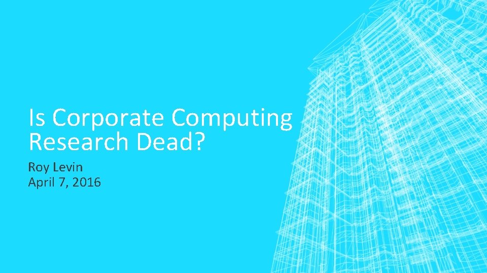 Is Corporate Computing Research Dead Roy Levin April