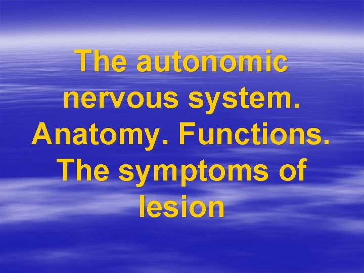 The autonomic nervous system Anatomy Functions The symptoms