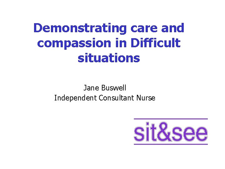 Demonstrating care and compassion in Difficult situations Jane