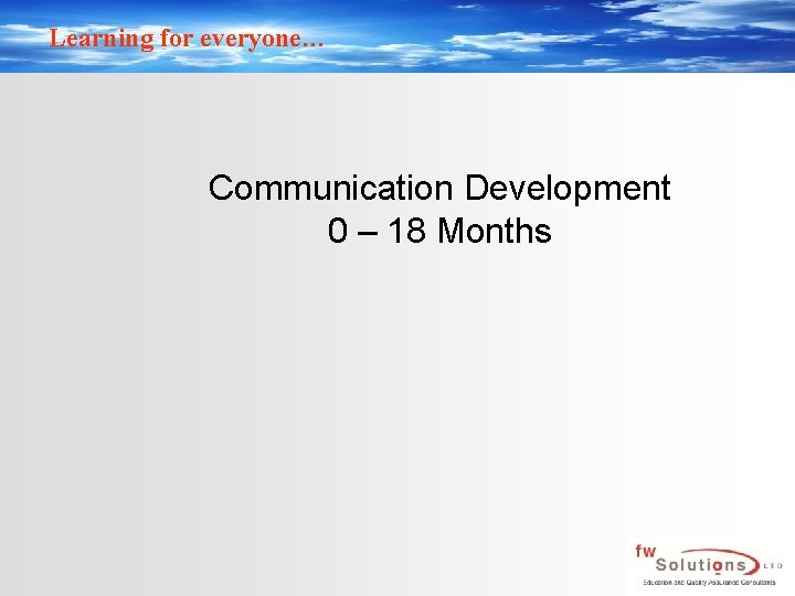 Learning for everyone Communication Development 0 18 Months