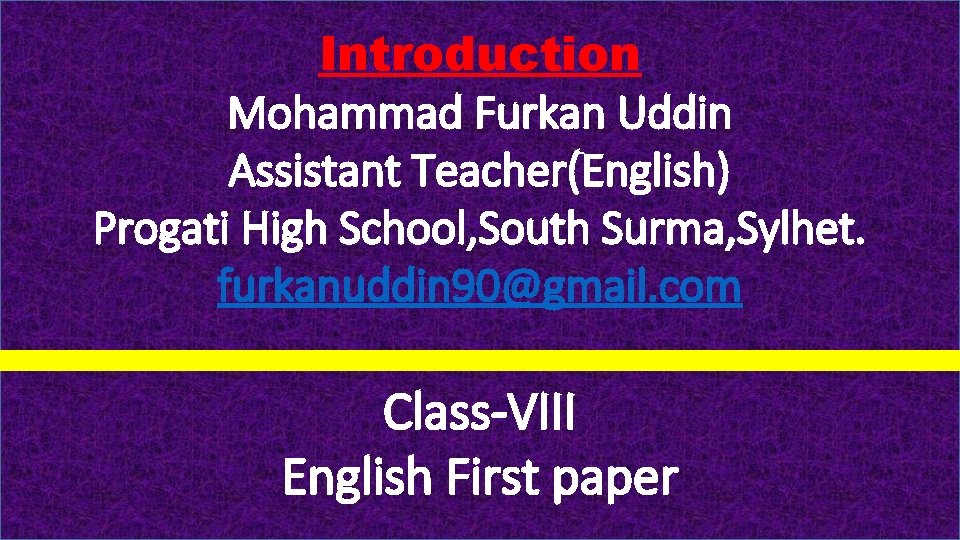WELCOME Introduction Mohammad Furkan Uddin Assistant TeacherEnglish Progati
