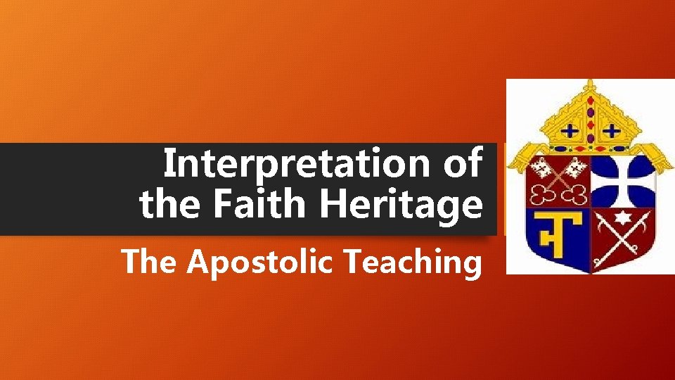 Interpretation of the Faith Heritage The Apostolic Teaching