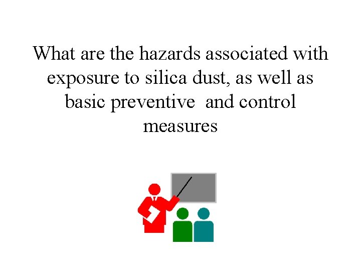 SILICA HAZARDS CONTROLS What are the hazards associated