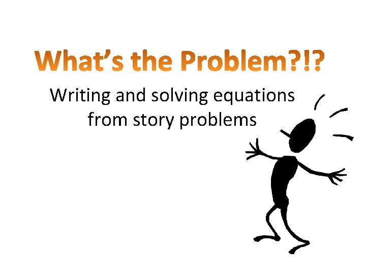 Writing and solving equations from story problems Some
