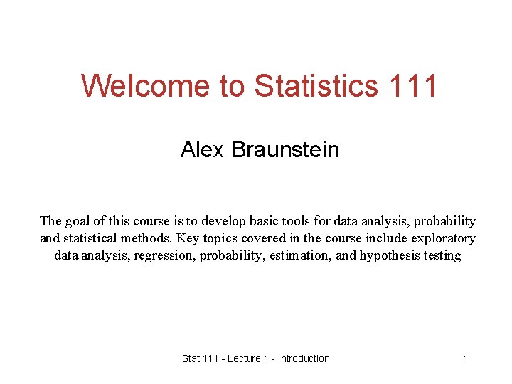 Welcome to Statistics 111 Alex Braunstein The goal