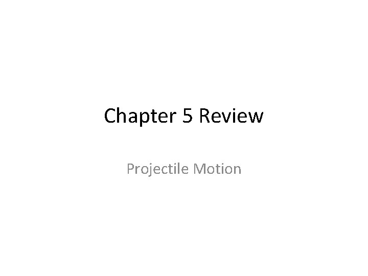 Chapter 5 Review Projectile Motion Question 1 At