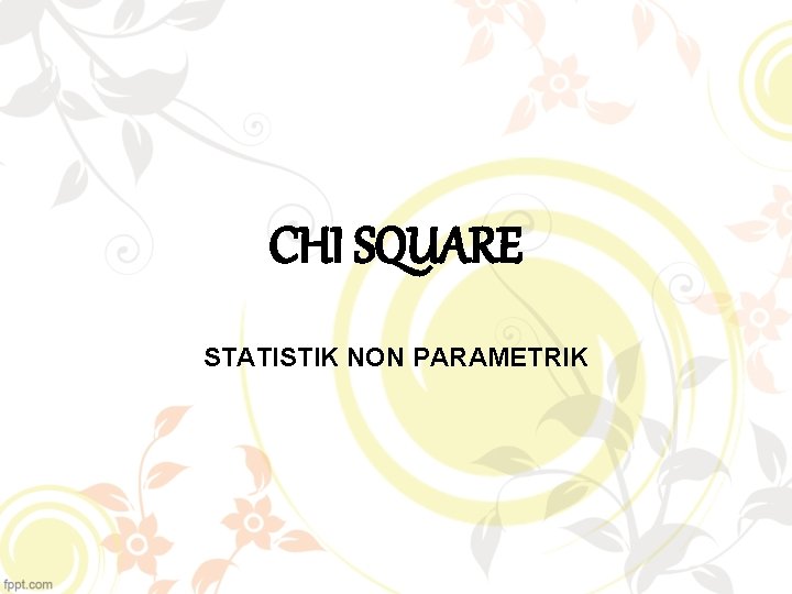 CHI SQUARE STATISTIK NON PARAMETRIK Chi Square Merupakan