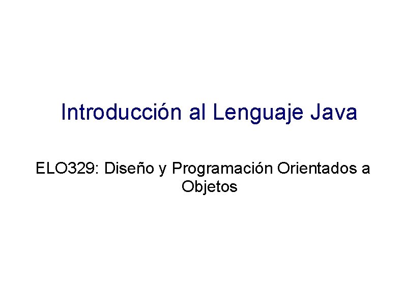 Introduccin al Lenguaje Java ELO 329 Diseo y