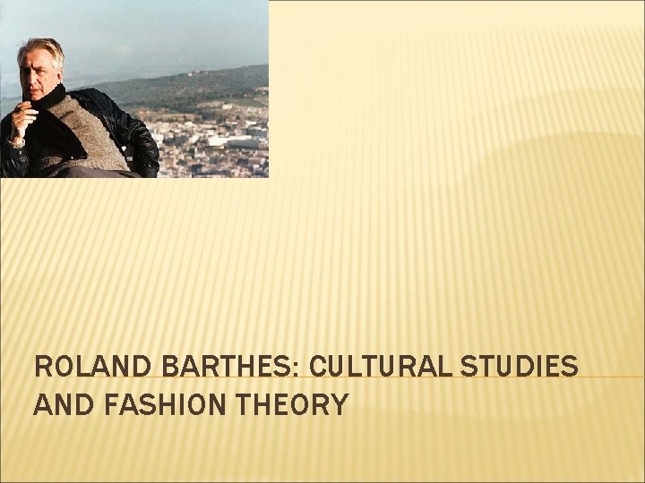 ROLAND BARTHES CULTURAL STUDIES AND FASHION THEORY ROLAND