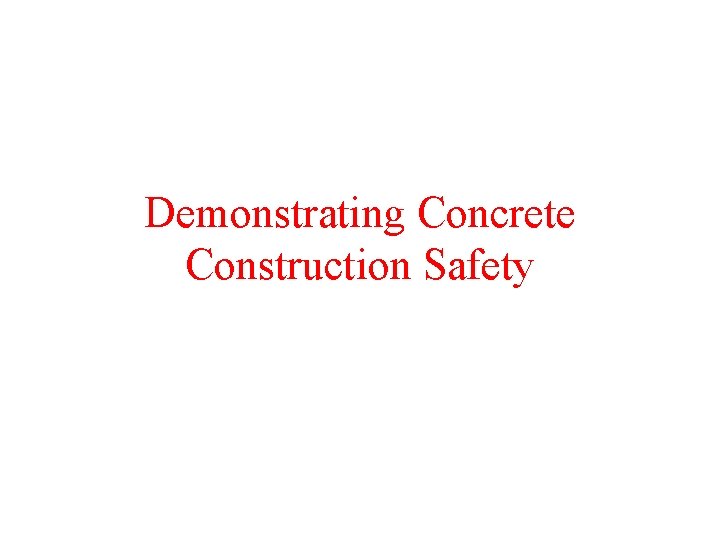 Demonstrating Concrete Construction Safety What is the importance