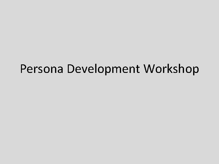 Persona Development Workshop What are Personas Fictitious characters