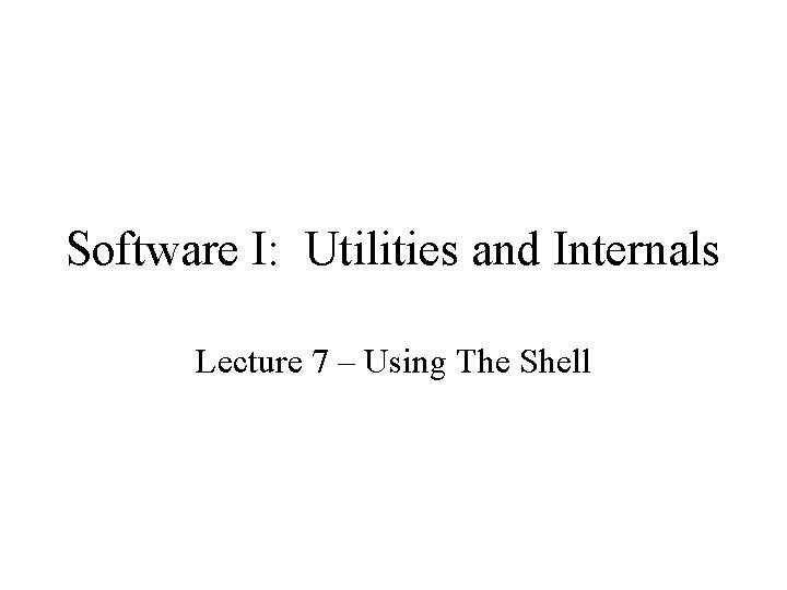 Software I Utilities And Internals Lecture 7 Using