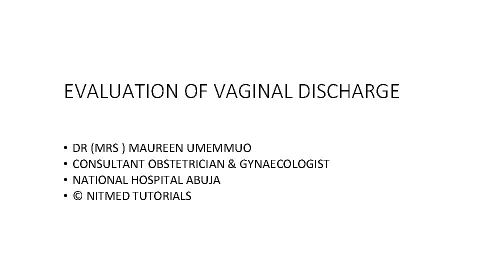 EVALUATION OF VAGINAL DISCHARGE DR MRS MAUREEN UMEMMUO