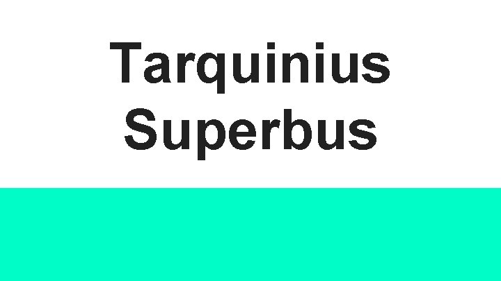 Tarquinius Superbus Background Tarquinius Superbus was the son