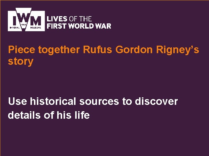 Piece together Rufus Gordon Rigneys story Use historical