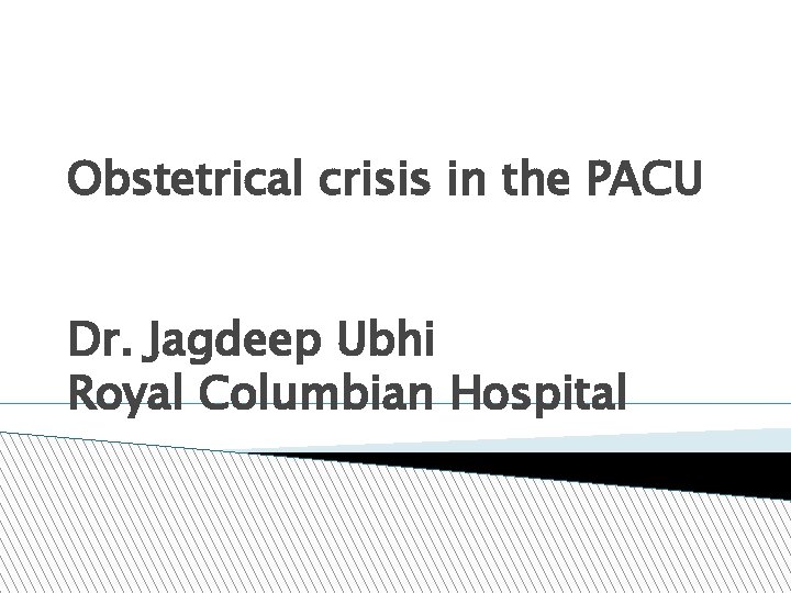 Obstetrical crisis in the PACU Dr Jagdeep Ubhi