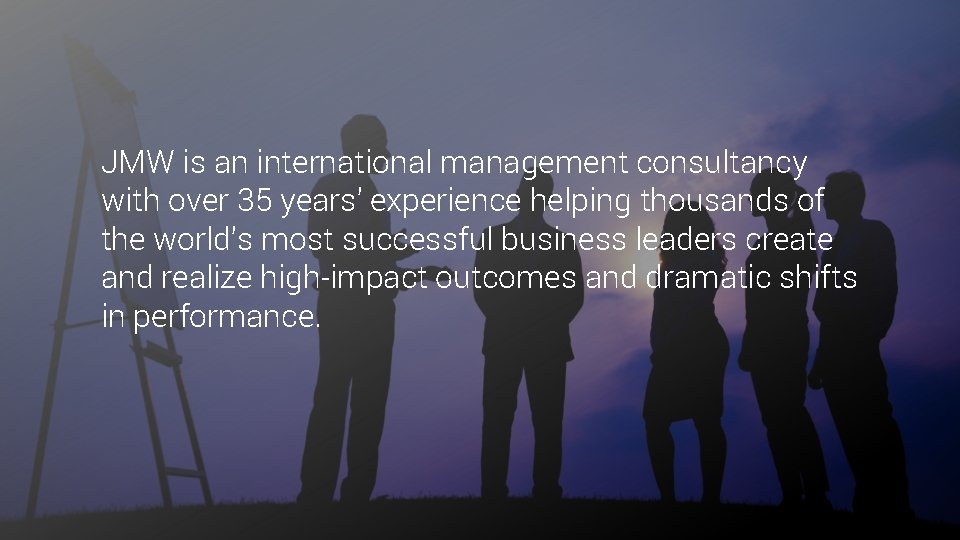 ABOUT JMW JMW is an international management consultancy