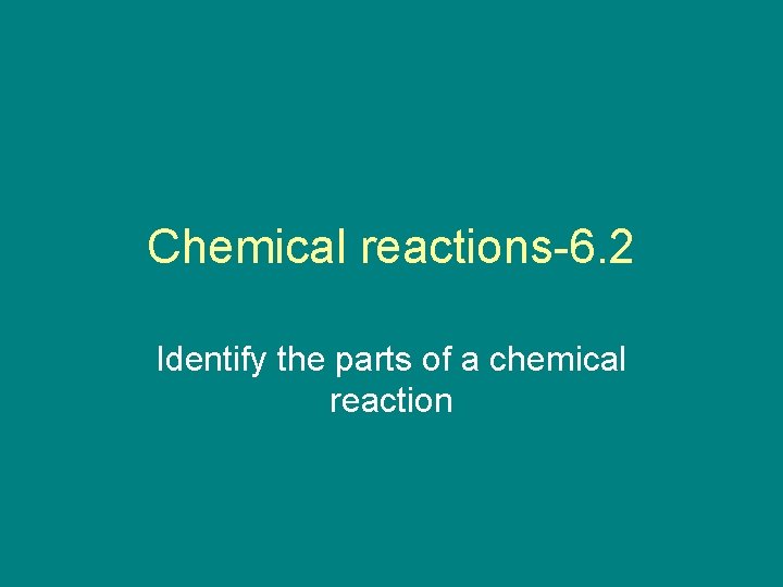 Chemical reactions6 2 Identify the parts of a