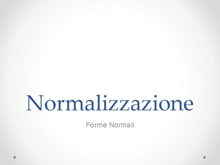 Normalizzazione Forme Normali Perch la normalizzazione La normalizzazione