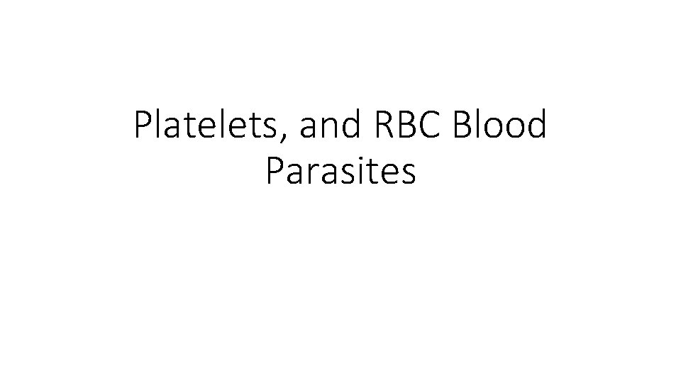 Platelets and RBC Blood Parasites Platelets Non nucleated