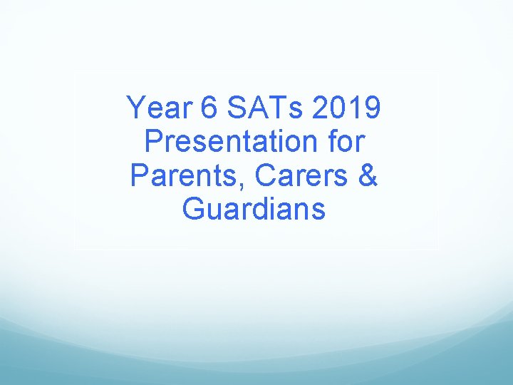 Year 6 SATs 2019 Presentation for Parents Carers