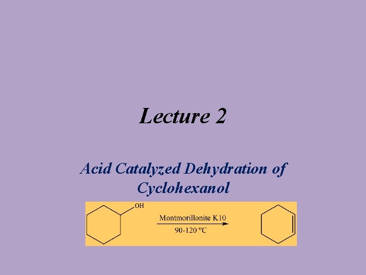 Lecture 2 Acid Catalyzed Dehydration of Cyclohexanol Formation