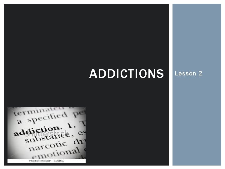 ADDICTIONS Lesson 2 LAST CLASS REVIEW When we