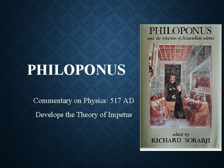 PHILOPONUS Commentary on Physics 517 AD Develops the