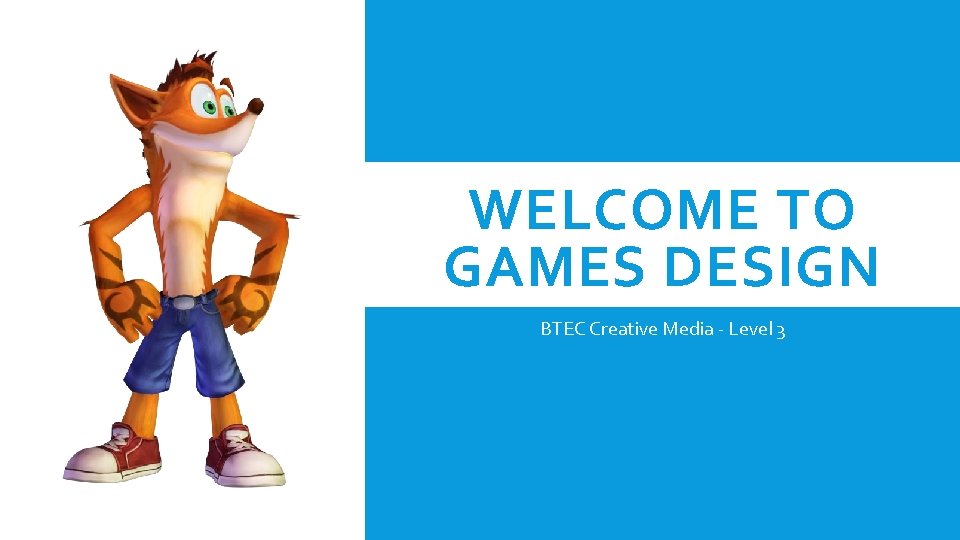 WELCOME TO GAMES DESIGN BTEC Creative Media Level