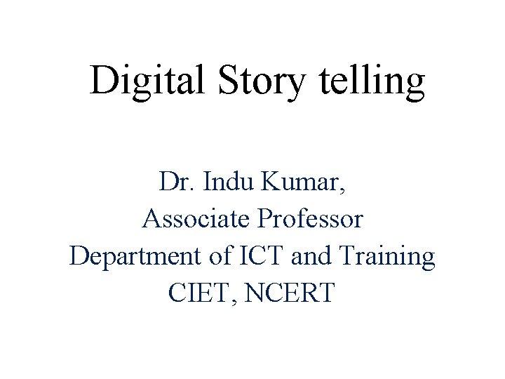 Digital Story telling Dr Indu Kumar Associate Professor
