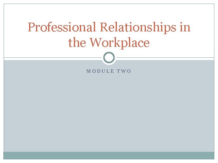 Professional Relationships in the Workplace MODULE TWO Course