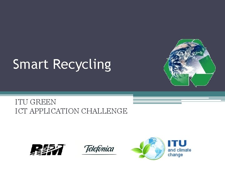 Smart Recycling ITU GREEN ICT APPLICATION CHALLENGE Contents