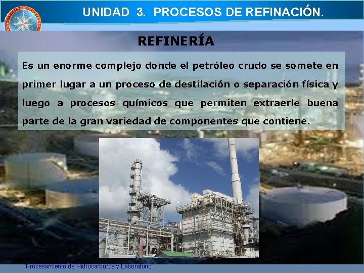 UNIDAD 3 PROCESOS DE REFINACIN REFINERA Es un