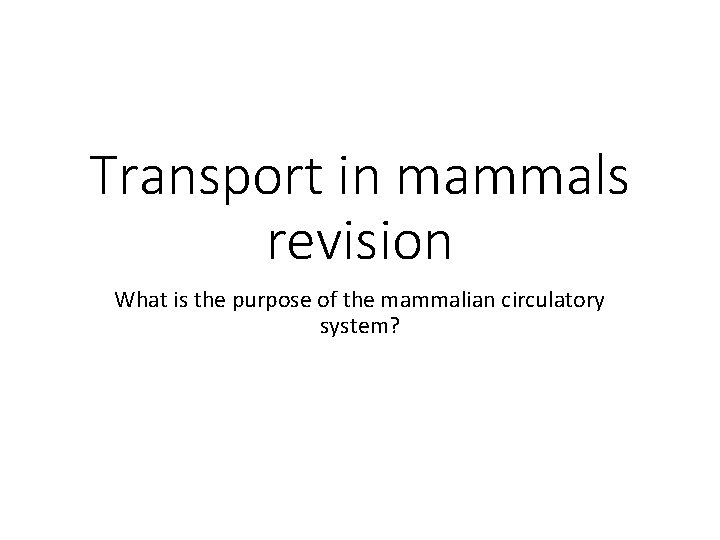 Transport in mammals revision What is the purpose