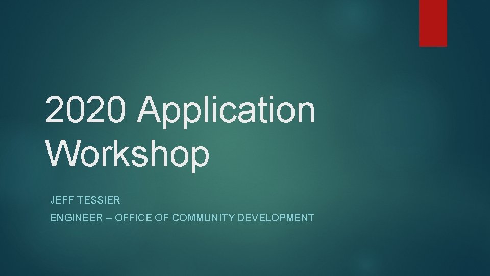 2020 Application Workshop JEFF TESSIER ENGINEER OFFICE OF