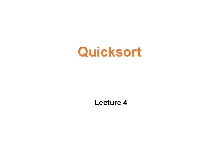 Quicksort Lecture 4 Quicksort Divide and Conquer Partitioning